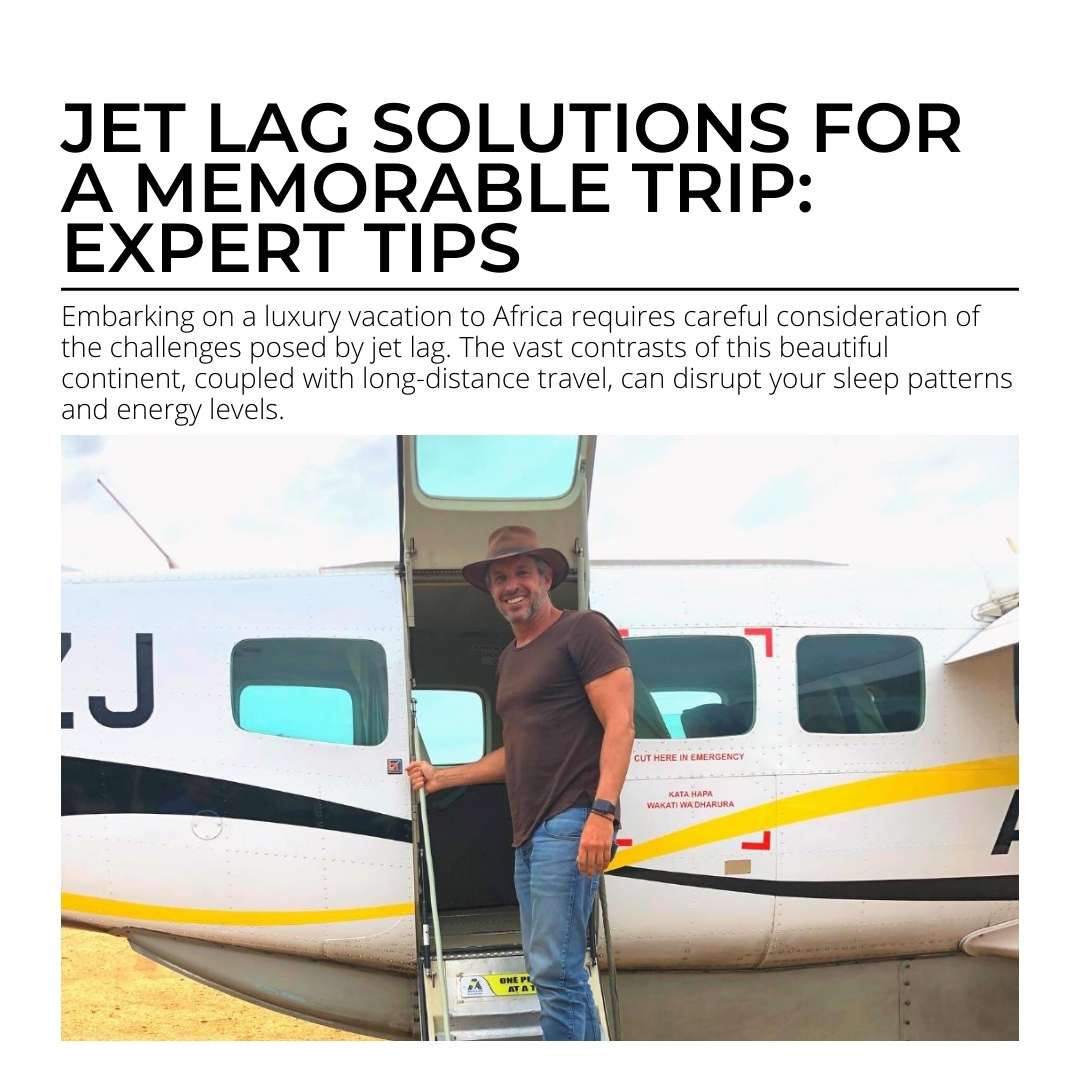 Mastering Jet Lag for a Luxury African Vacation: Expert Tips and Strategies